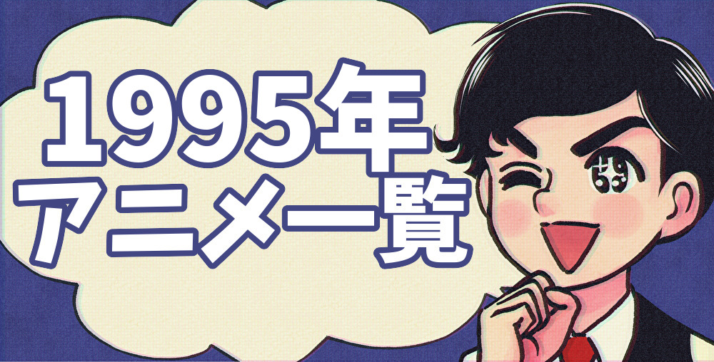 1995年放送のアニメ一覧｜人気ランキングTOP10やヒットしたアニメソングも！│ノスタリー